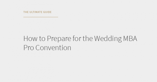 The Ultimate Guide to Wedding MBA: Preparing for the Wedding Pro Convention